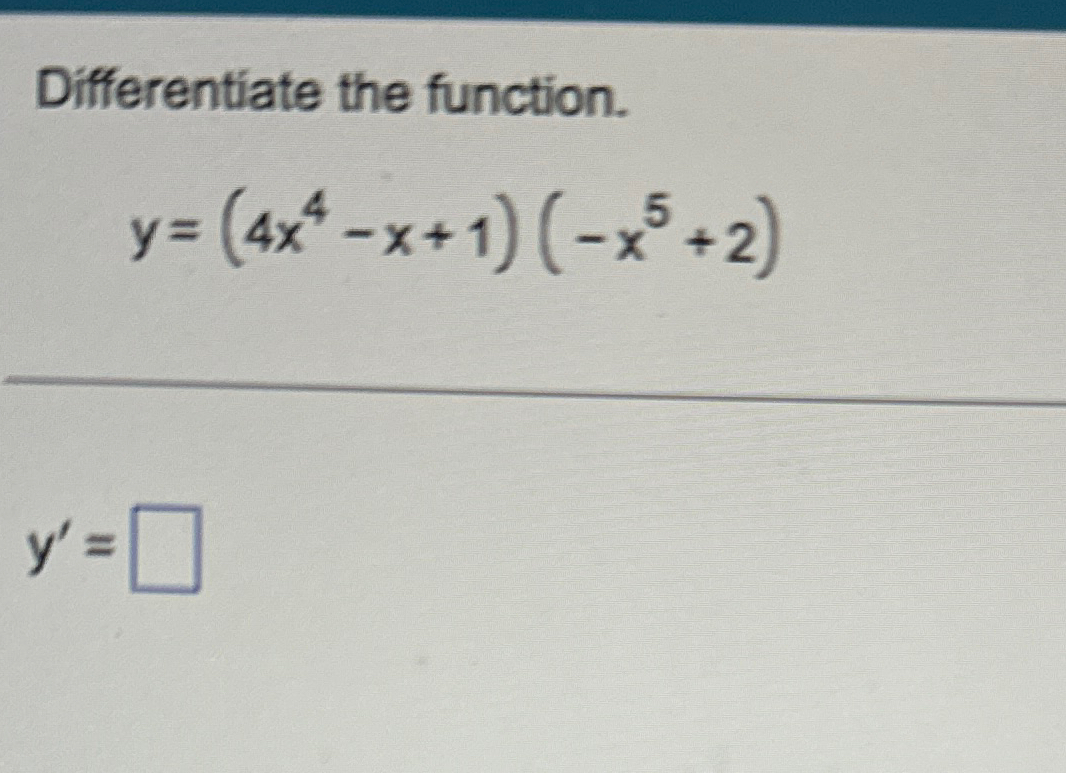 Solved Differentiate the function.y=(4x4-x+1)(-x5+2)y'= | Chegg.com
