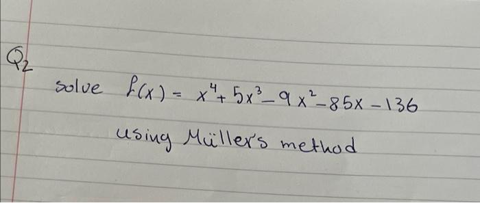 Solved f(x)=x4+5x3−9x2−85x−136 using Muiller's method | Chegg.com