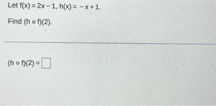 Solved Let f(x)=2x-1, h(x) = -x +1. Find (h of)(2). (hof)(2) | Chegg.com