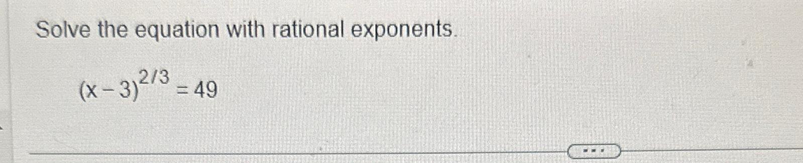 Solved Solve the equation with rational exponents.(x-3)23=49 | Chegg.com