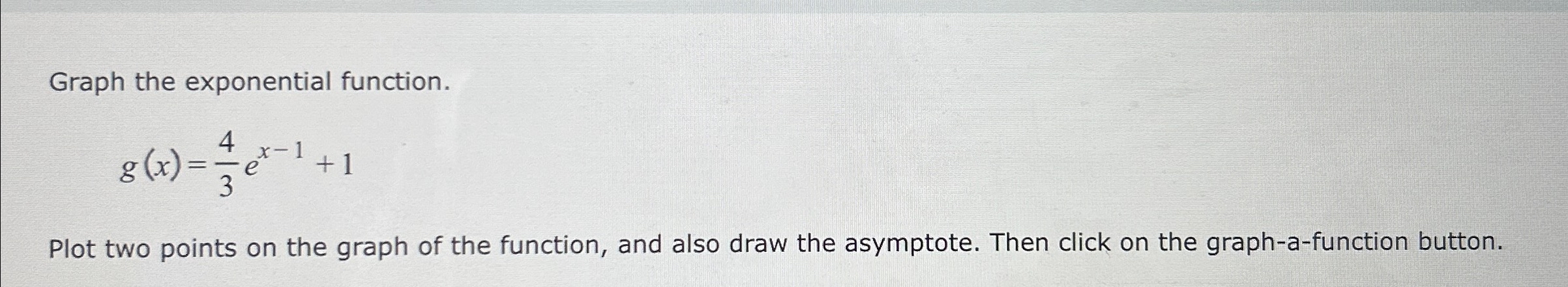 Solved Graph the exponential function.g(x)=43ex-1+1Plot two | Chegg.com