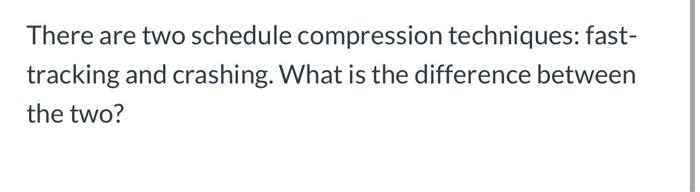 Solved There are two schedule compression techniques: | Chegg.com