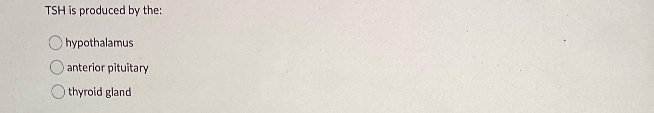 Solved TSH is produced by the:hypothalamusanterior | Chegg.com