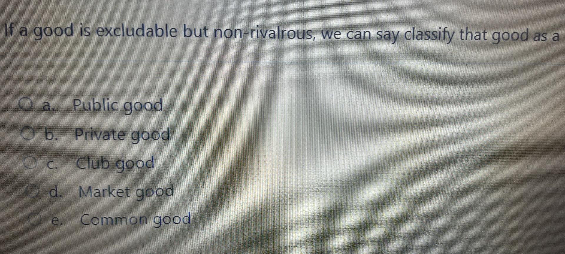 Solved If a good is excludable but non-rivalrous, we can say | Chegg.com
