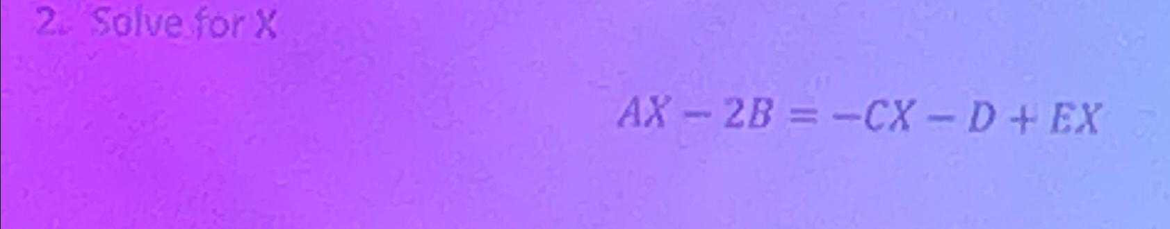 Solved Solve for xAx-2B=-Cx-D+Ex | Chegg.com