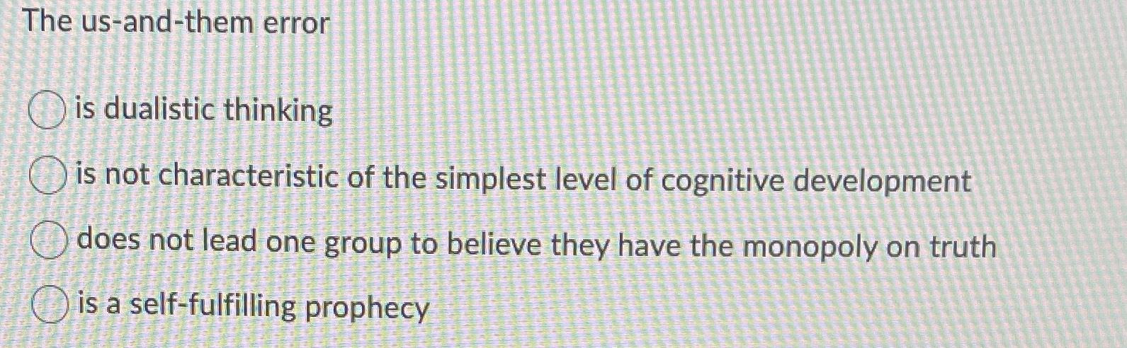 Solved The us-and-them erroris dualistic thinkingis not | Chegg.com
