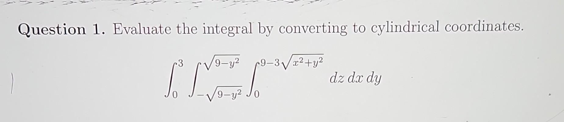 Solved Question 1. Evaluate the integral by converting to | Chegg.com