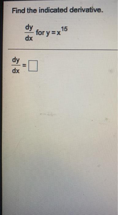 Solved Find the indicated derivative. dy dx for y=x15 dx | Chegg.com