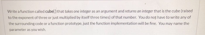 Solved Write a function called cube() that takes one integer | Chegg.com