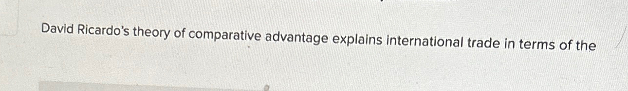 Solved David Ricardo's theory of comparative advantage | Chegg.com