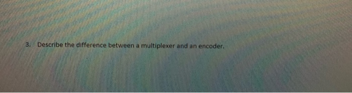 Solved 3. Describe the difference between a multiplexer and | Chegg.com