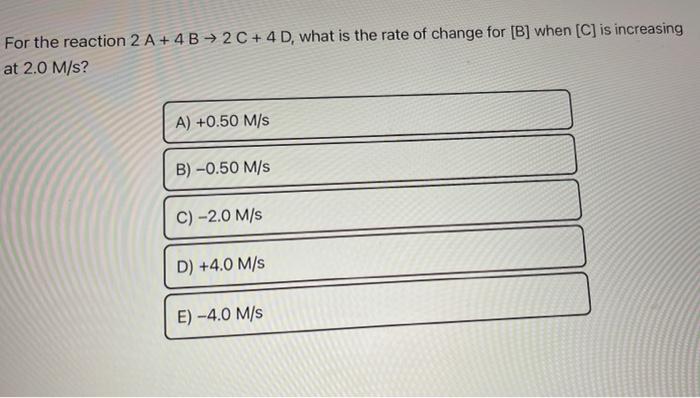 Solved For the reaction 2 A+ 4B → 2C+ 4 D, what is the rate | Chegg.com