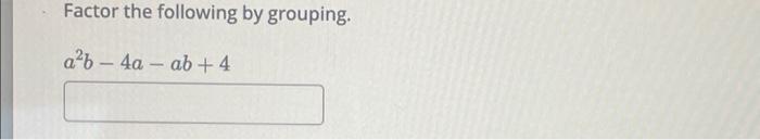 Solved Factor the following by grouping. a2b−4a−ab+4 | Chegg.com