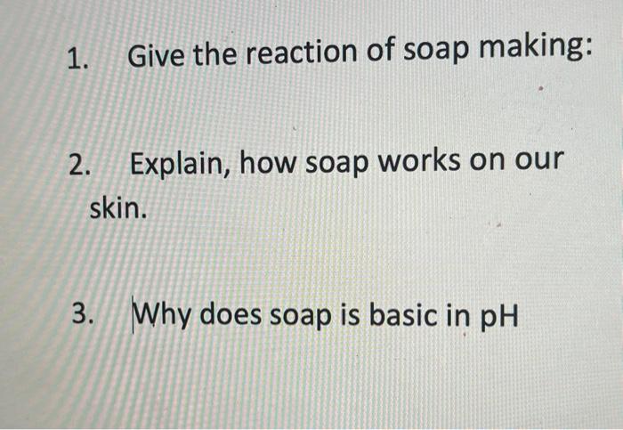 Solved 1. Give the reaction of soap making: 2. Explain, how | Chegg.com