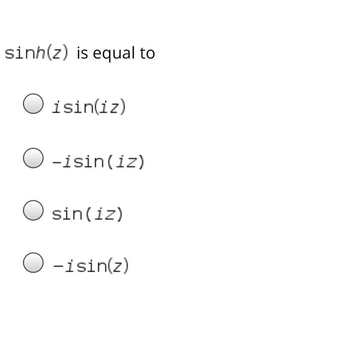 Solved sinh(z) is equal to O isin(iz) O-isin(iz) O sin(iz) | Chegg.com