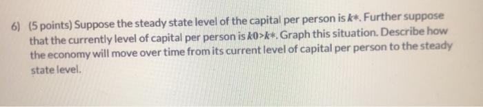 Solved 6) (5 points) Suppose the steady state level of the | Chegg.com
