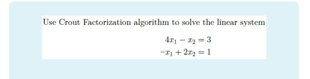 Solved Use Crout Factorization algorithm to solve the linear | Chegg.com Solved Use Crout Factorization algorithm to solve the linear | Chegg.com