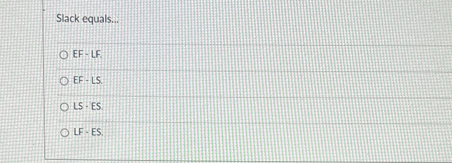 Solved Slack equals...EF-LFEF - ﻿LS.LS - ﻿ESLF - ﻿ES. | Chegg.com