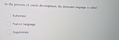 Solved In the process of creole development, the dominant | Chegg.com