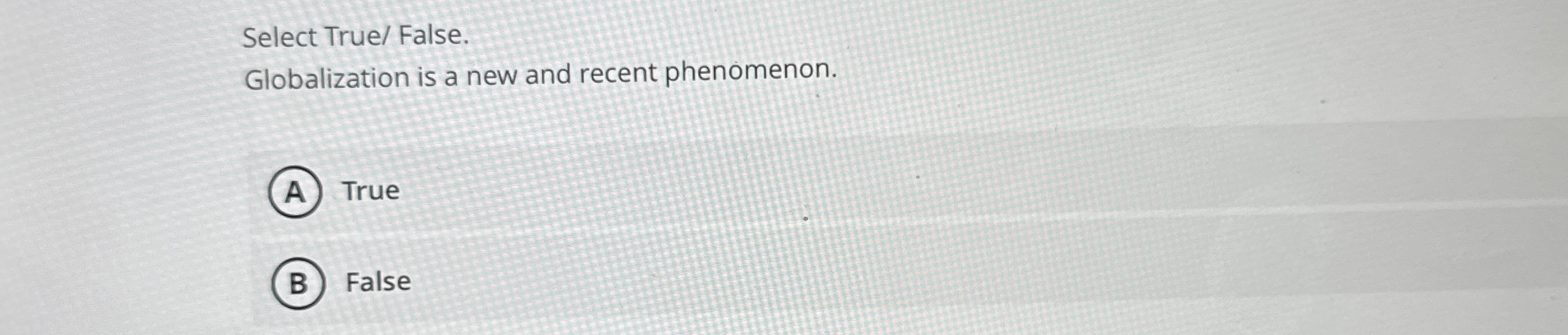 Solved Select True/ ﻿False.Globalization is a new and recent | Chegg.com