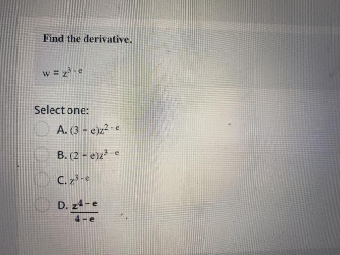 Solved Find the derivative. w = z; -e Select one: A. (3 - | Chegg.com