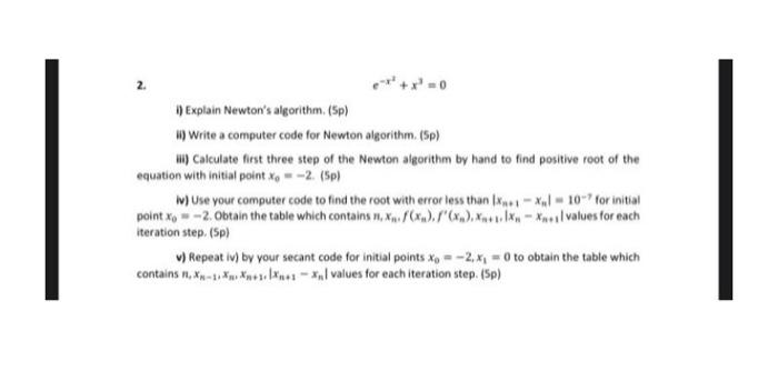 Solved 2. e−x2+x3=0 i) Explain Newton's algorithm. (5p) ii) | Chegg.com
