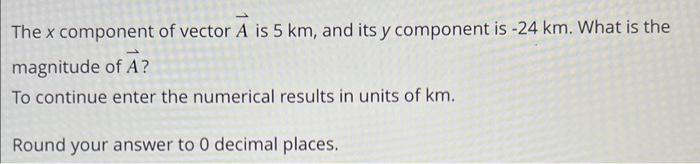Solved The x component of vector A is 5 km, and its y | Chegg.com