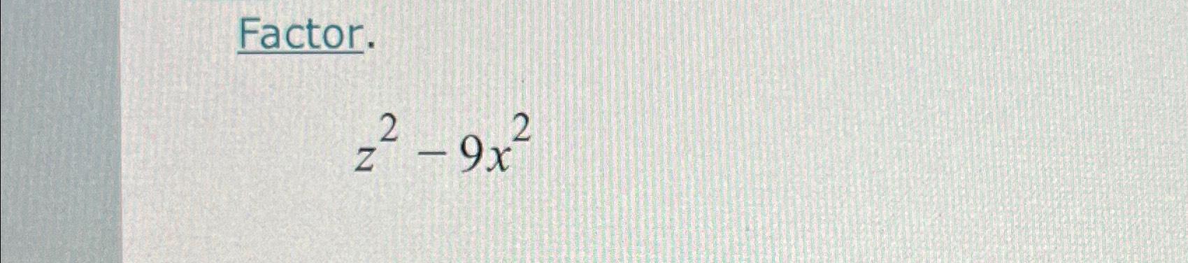 Solved Factor.z2-9x2 | Chegg.com
