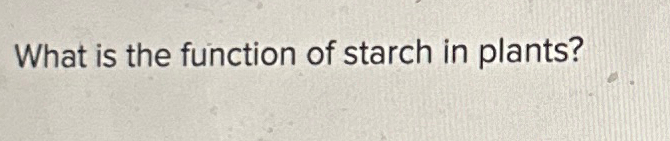 Solved What is the function of starch in plants? | Chegg.com