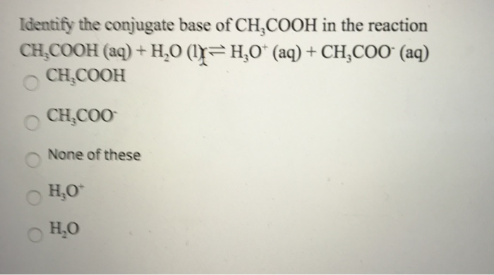 Solved Identify the conjugate base of CH,COOH in the | Chegg.com