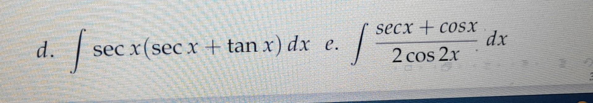 Solved d. ∫secx(secx+tanx)dx e. ∫2cos2xsecx+cosxdx | Chegg.com