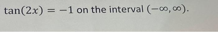 Solved tan(2x)=−1 on the interval (−∞,∞) | Chegg.com