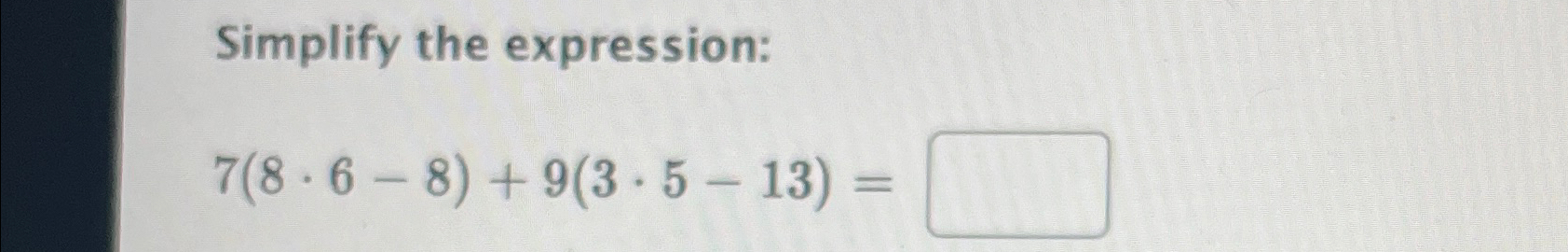 Solved Simplify the expression:7(8*6-8)+9(3*5-13)= | Chegg.com