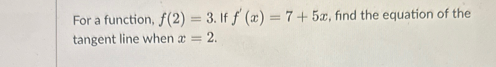 Solved For a function, f(2)=3. ﻿If f'(x)=7+5x, ﻿find the | Chegg.com