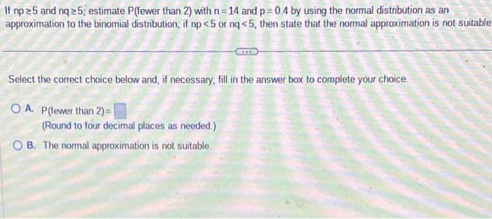 Solved If np≥5 and nq≥5; estimate P (fewer than 2 ) with | Chegg.com