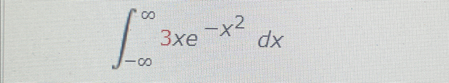 Solved ∫-∞∞3xe-x2dx | Chegg.com