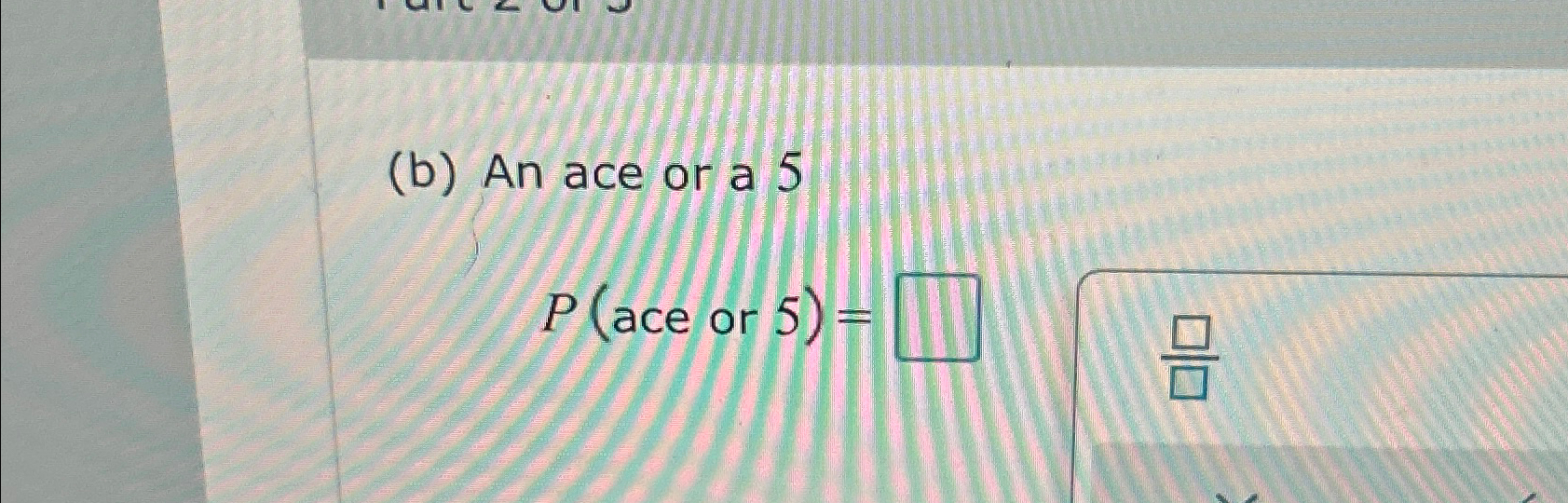 Solved (b) ﻿An ace or a 5P( ﻿ace or 5)= | Chegg.com