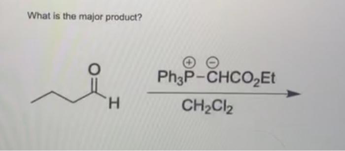 Solved What is the major product? Ph3P-CHCO Et , CH2Cl2 H H | Chegg.com