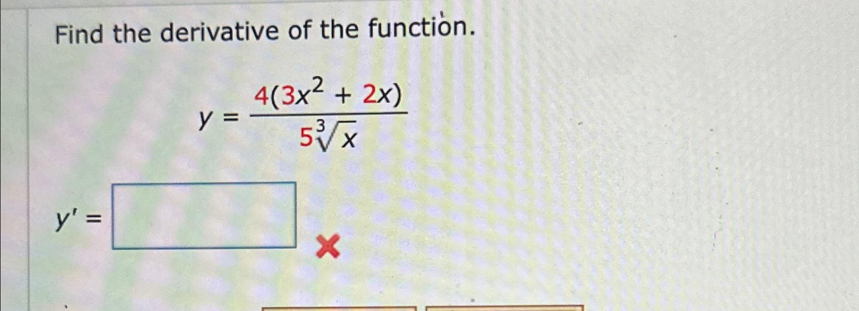 Solved Find the derivative of the function.y=4(3x2+2x)5x3y'= | Chegg.com