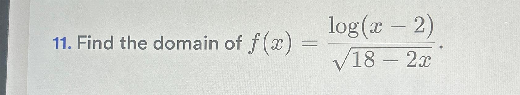 Solved Find the domain of f(x)=log(x-2)18-2x2. | Chegg.com