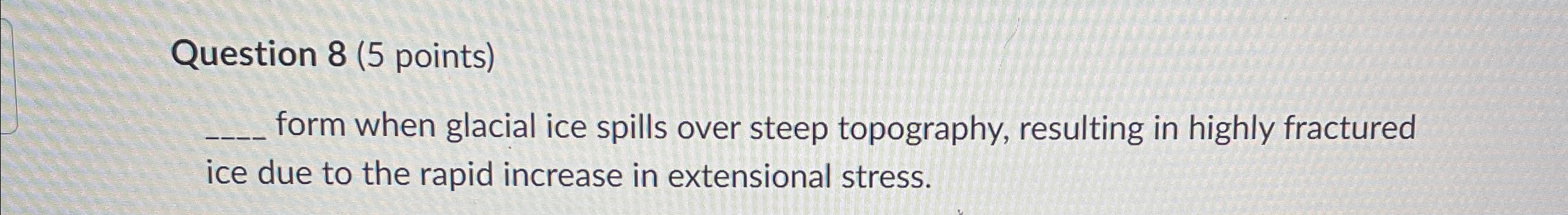 Solved Question 8 (5 ﻿points)q, ﻿form when glacial ice | Chegg.com