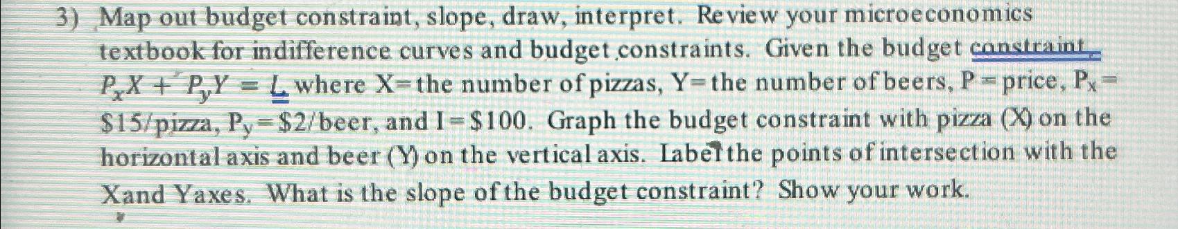 Solved Map out budget constraint, slope, draw, interpret. | Chegg.com