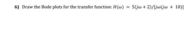 Solved 6) Draw the Bode plots for the transfer function: | Chegg.com