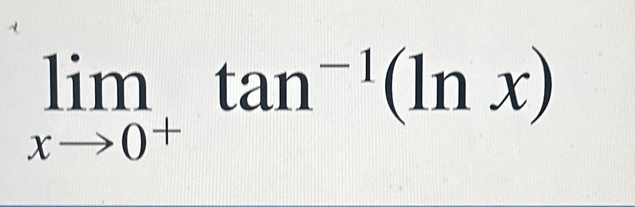 Solved limx→0+tan-1(lnx) | Chegg.com
