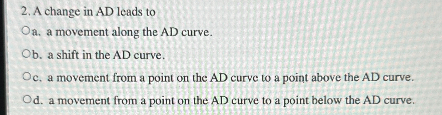 Solved A change in AD leads toa. ﻿a movement along the AD | Chegg.com