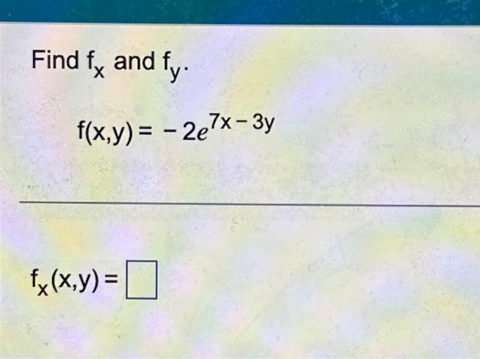 Solved Find fx and fy. f(x,y)=−2e7x−3y fx(x,y)= | Chegg.com
