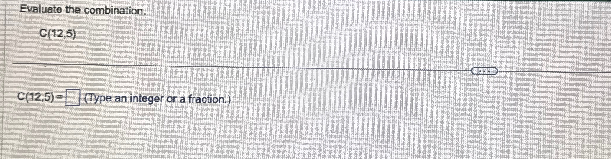 Solved Evaluate the combination.C(12,5)C(12,5)=(Type an | Chegg.com