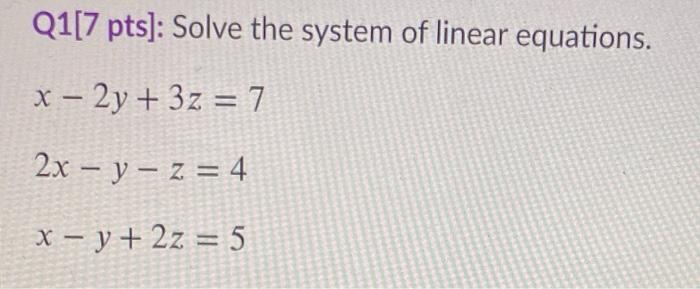 Solved Q1[7 pts]: Solve the system of linear equations. x – | Chegg.com
