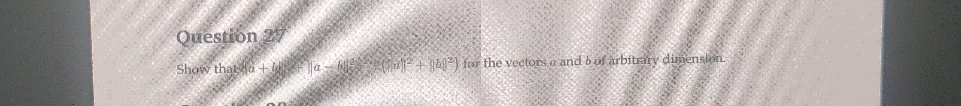 Solved Question 27 Show that ∥a+b∥2+∥a−b∥2=2(∥a∥2+∥b∥2) for | Chegg.com