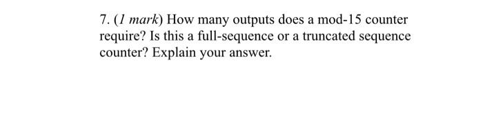 Solved 7. (1 mark) How many outputs does a mod-15 counter | Chegg.com